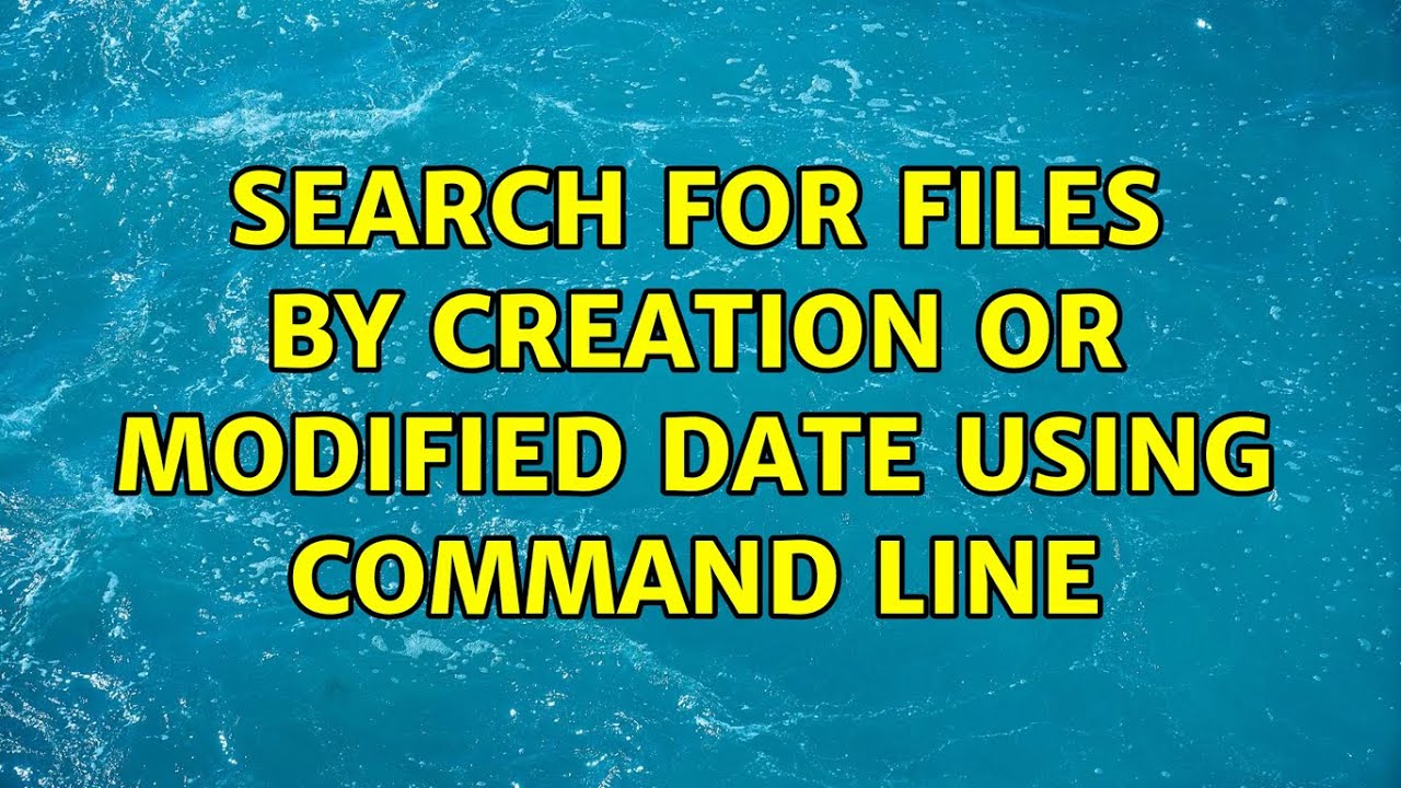 Search for files by creation or modified date using command line (2 ...