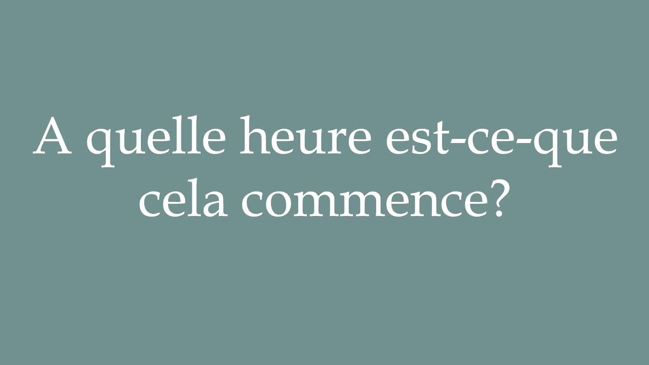 How to Pronounce ''A quelle heure est-ce-que cela commence'' Correctly ...