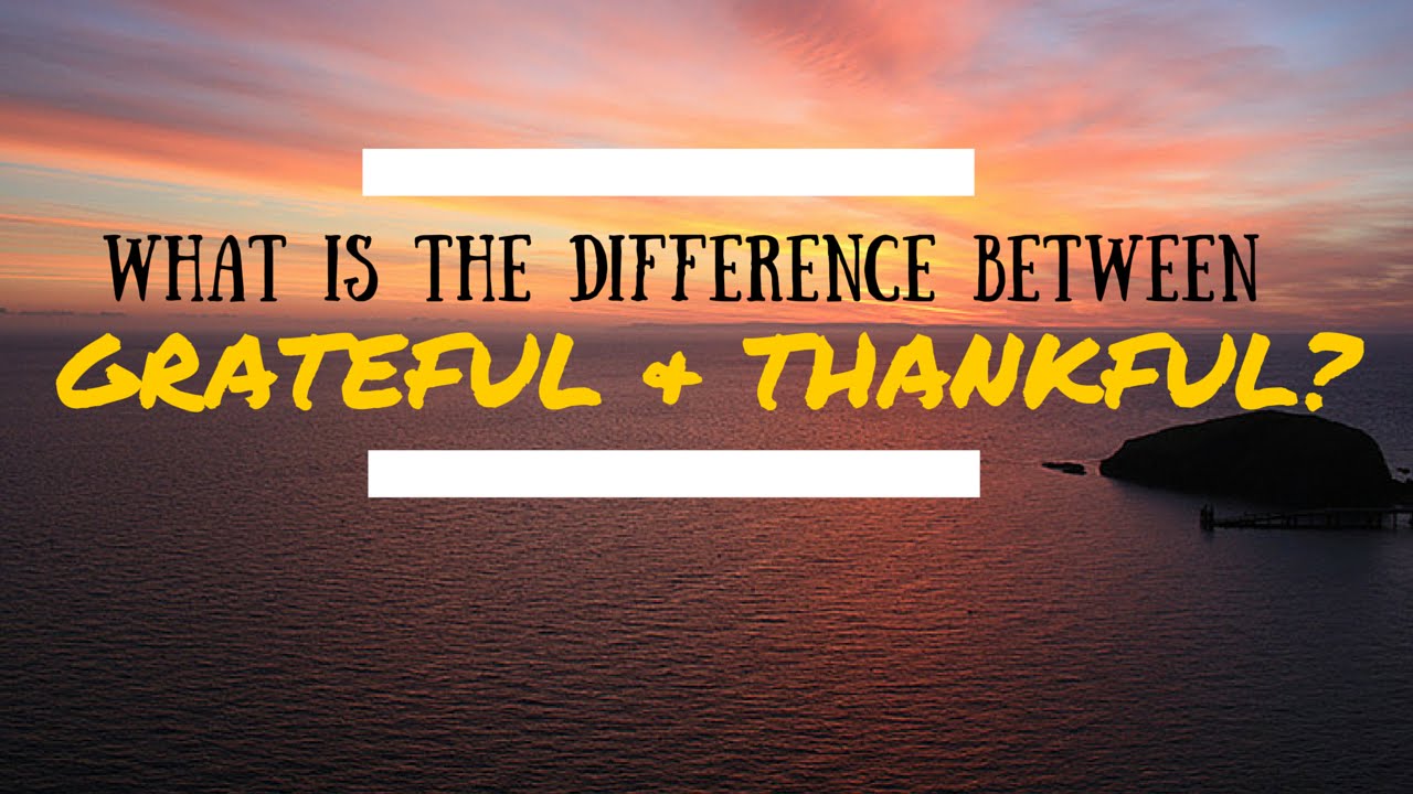 What Is The Difference Between Thankful Vs Grateful YouTube what-is-the-difference-between-thankful-vs-grateful-youtube