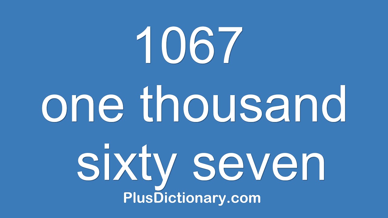 How to pronounce or say one thousand sixty seven - 1067 ? Pronunciation ...
