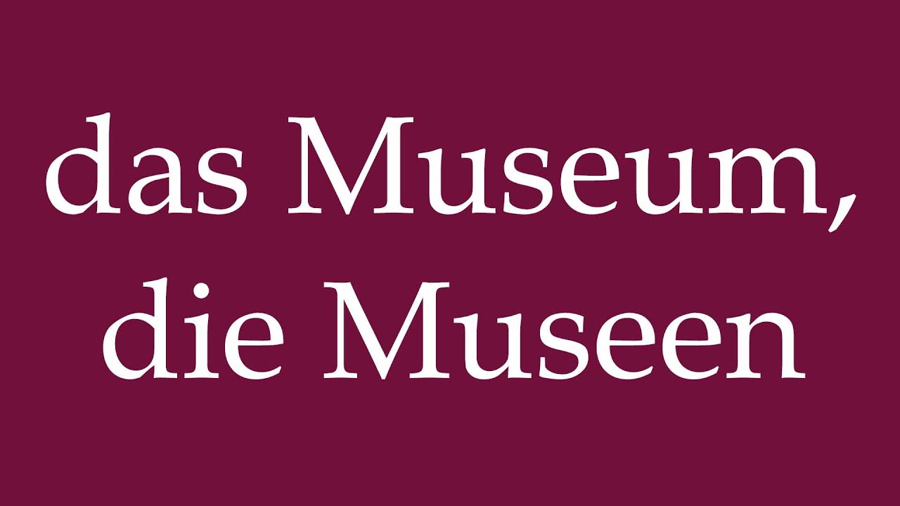 How to Pronounce ''das Museum, die Museen'' (the Museum, the Museums ...