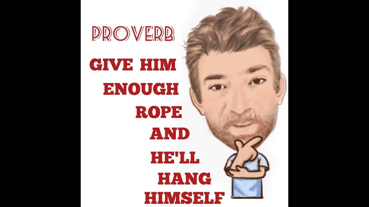 Tutor Nick P Proverbs (302) Give Somebody Enough Rope and He Will Hang ...