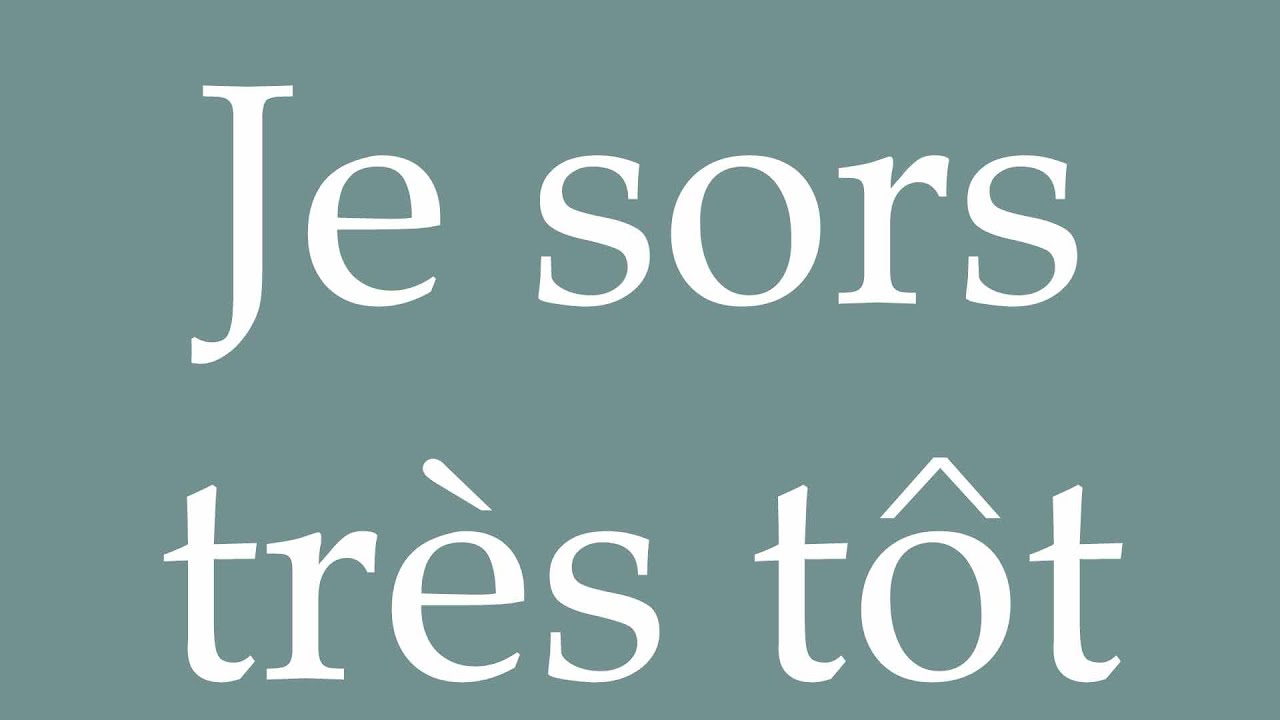 How to Pronounce ''Je sors très tôt'' (I'm leaving very early ...