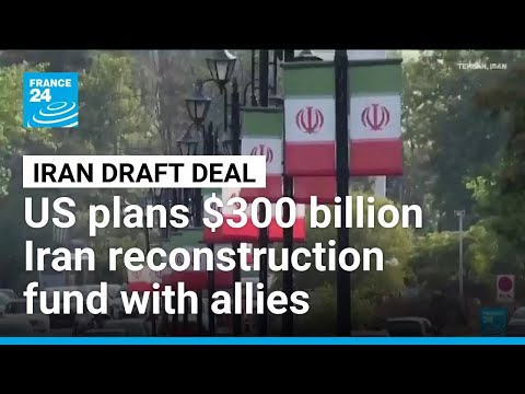 US, allies to make plan for $300 billion Iran reconstruction fund • FRANCE 24 English