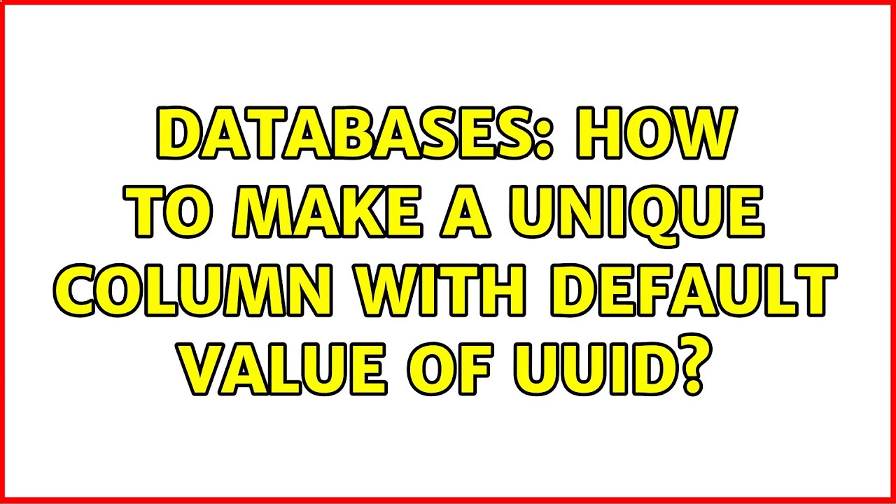 Databases: How to make a unique column with default value of UUID? (2 ...