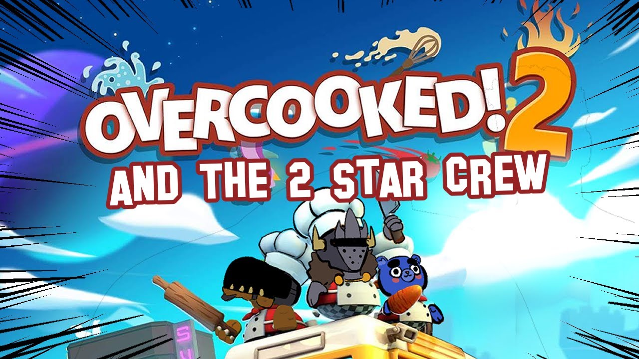 OVERCOOKED 2 AND THE 2 STAR CREW - YouTube