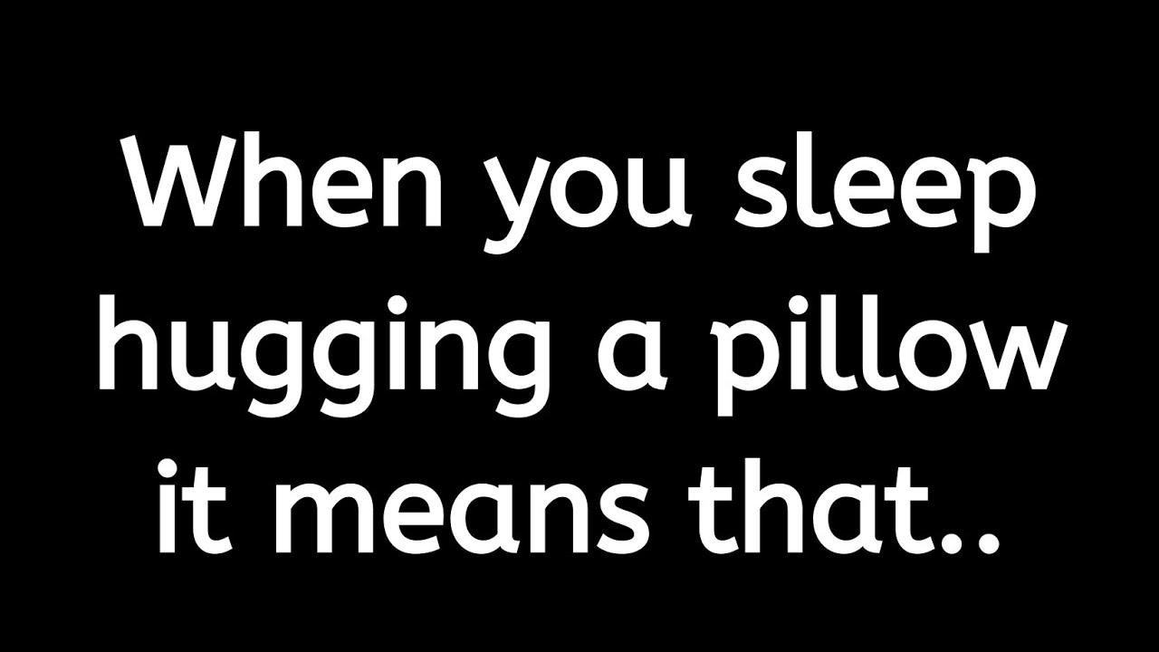 When you sleep hugging a pillow it means you are thinking of someone ...