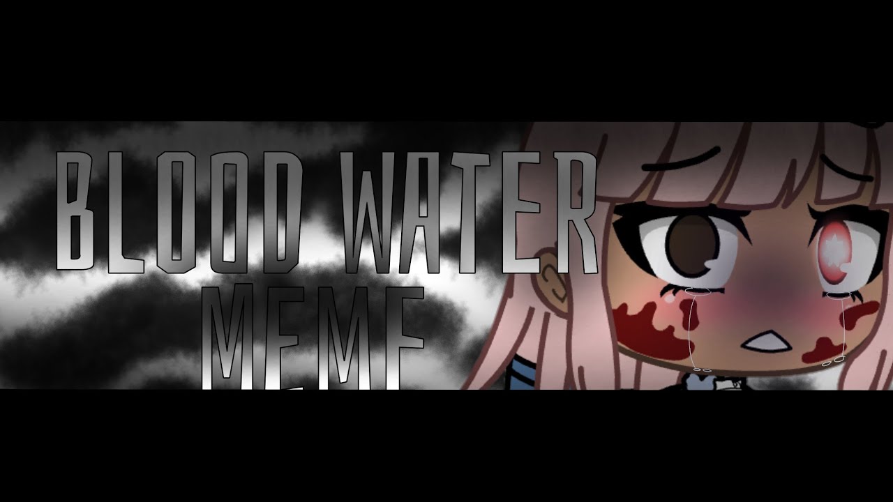 BLOOD WATER MEME | _jocelynn - YouTube