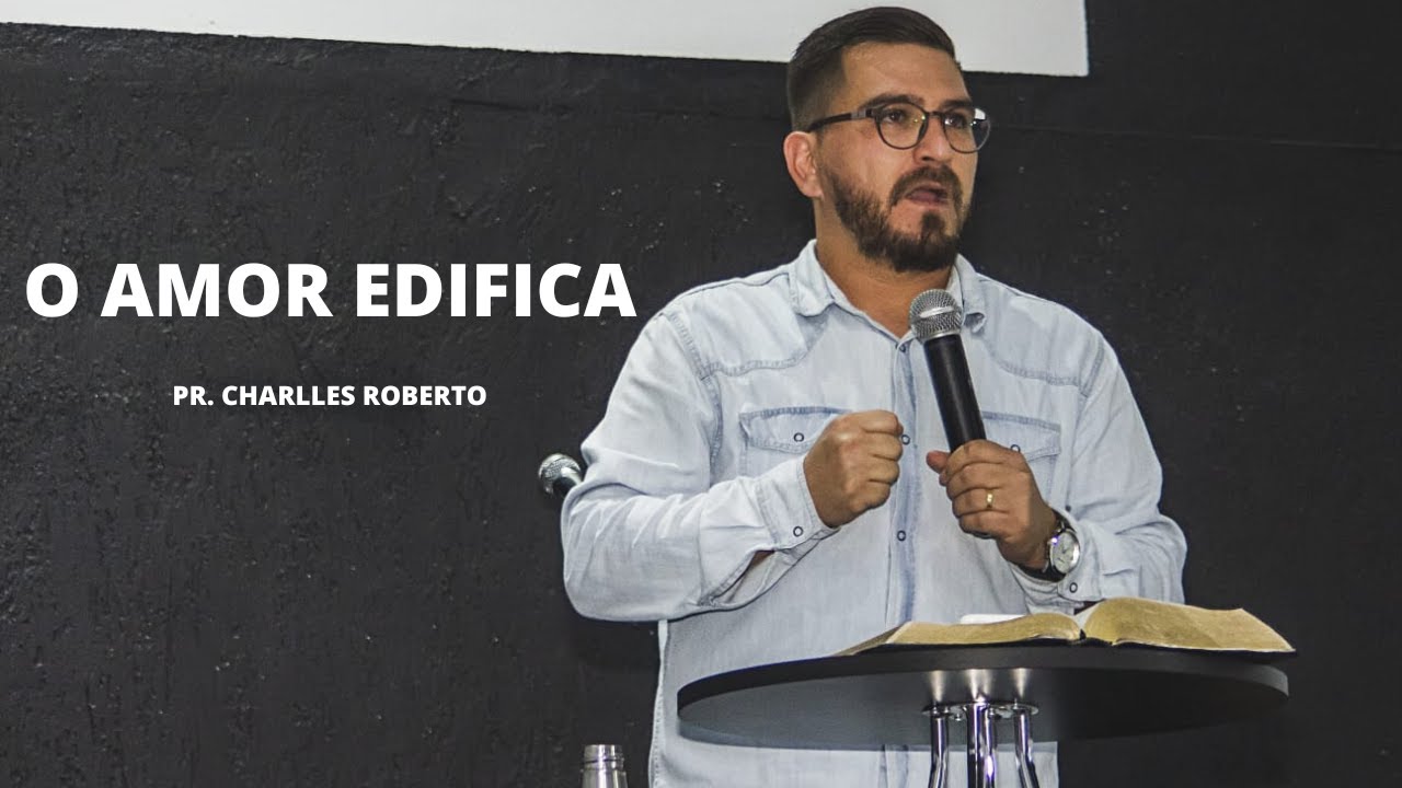 IGREJA EKKLESIA - O AMOR EDIFICA - PR. CHARLLES ROBERTO - YouTube