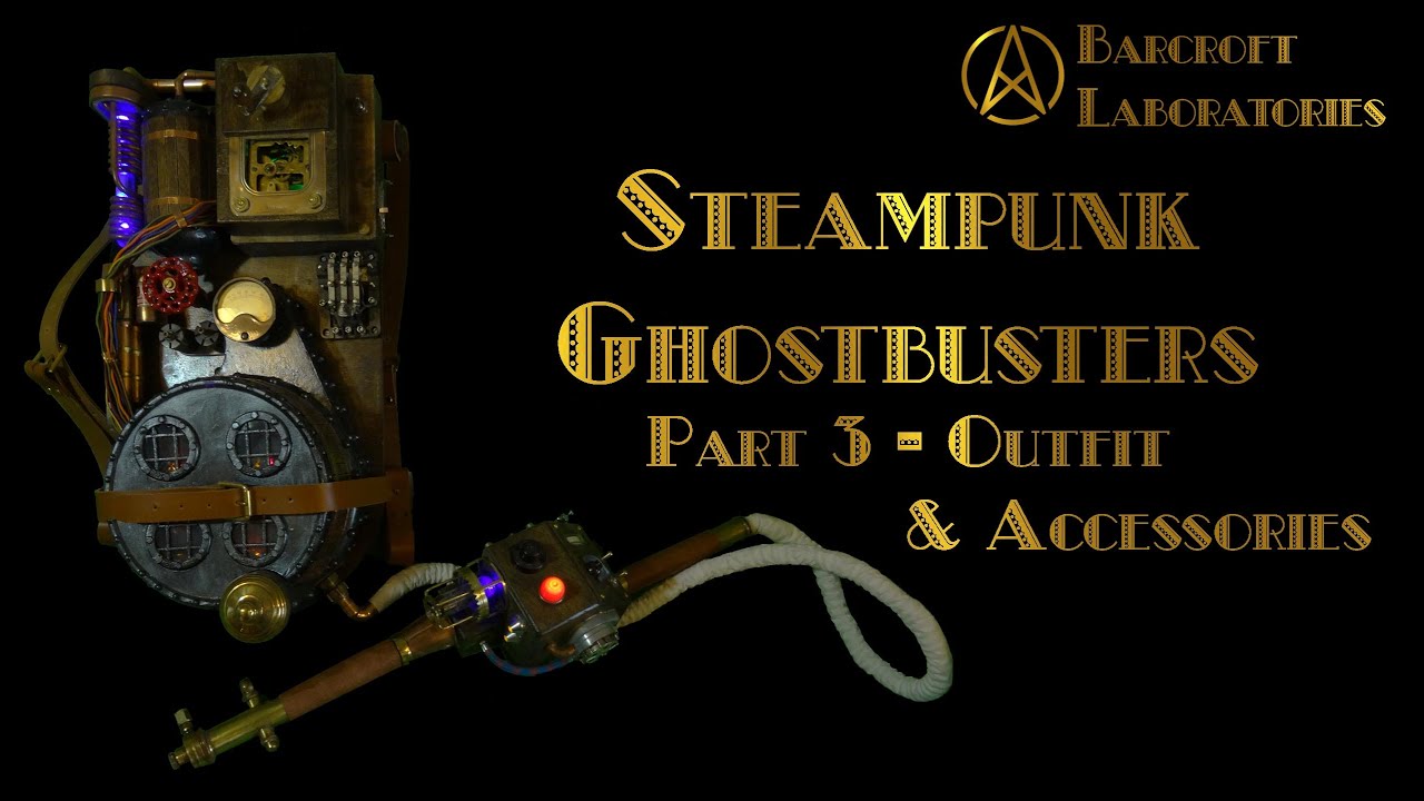 Steampunk Ghostbusters Build - Part 3 The Outfit & Accessories - YouTube