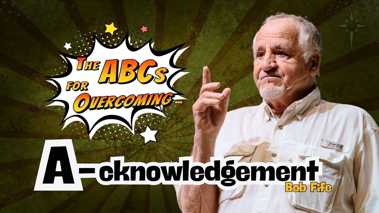 The ABC's for overcoming... Bob Fife | Part 1 A-cknowledgement - YouTube