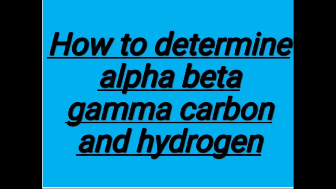 How to Determine Alpha Beta Gamma Carbon and Hydrogen - YouTube