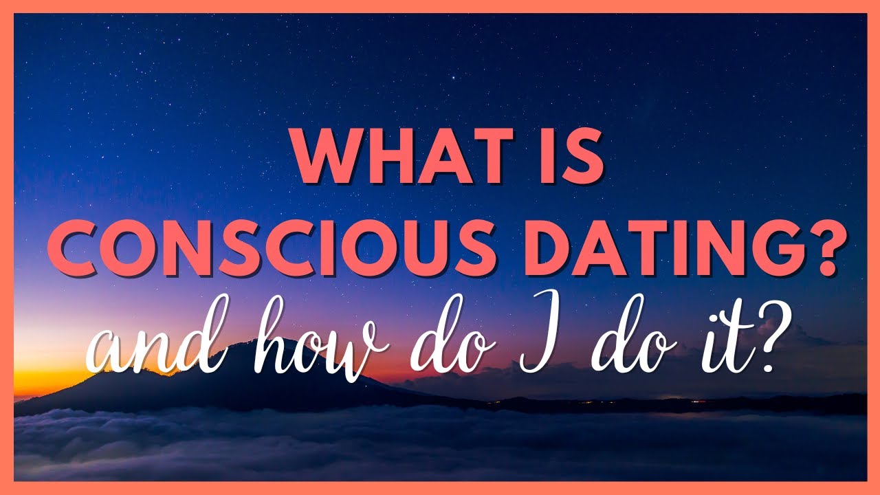 What is conscious dating and how can I do it? - YouTube