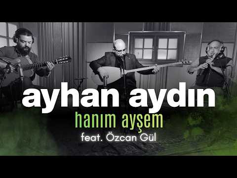 Ayhan AYDIN | Hanım Ayşem | Feat. Özcan GÜL