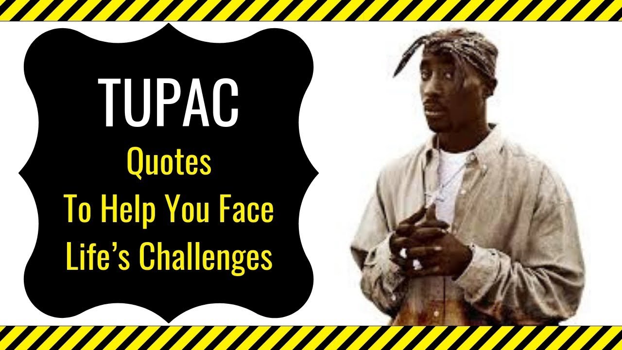 Tupac Quotes To Help You Face Life’s Challenges | 2Pac Quotes About ...