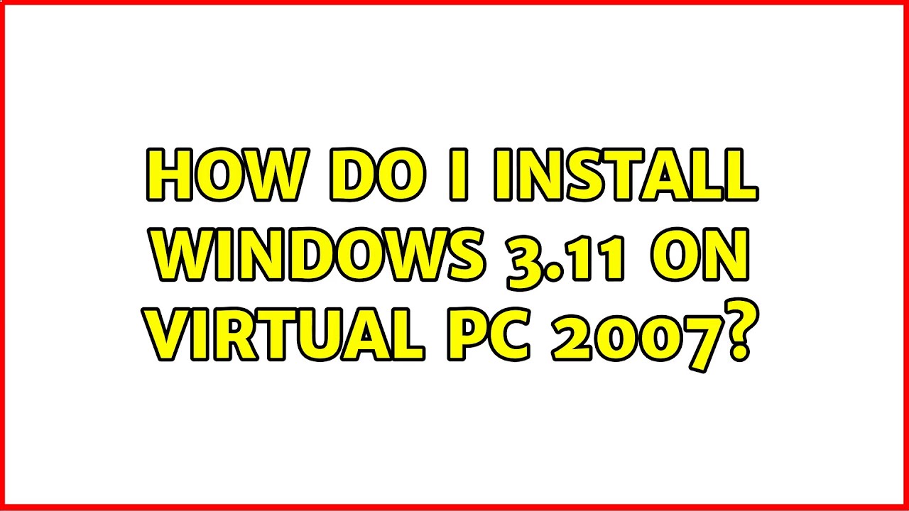 How do I install Windows 3.11 on Virtual PC 2007? (2 Solutions!!) - YouTube