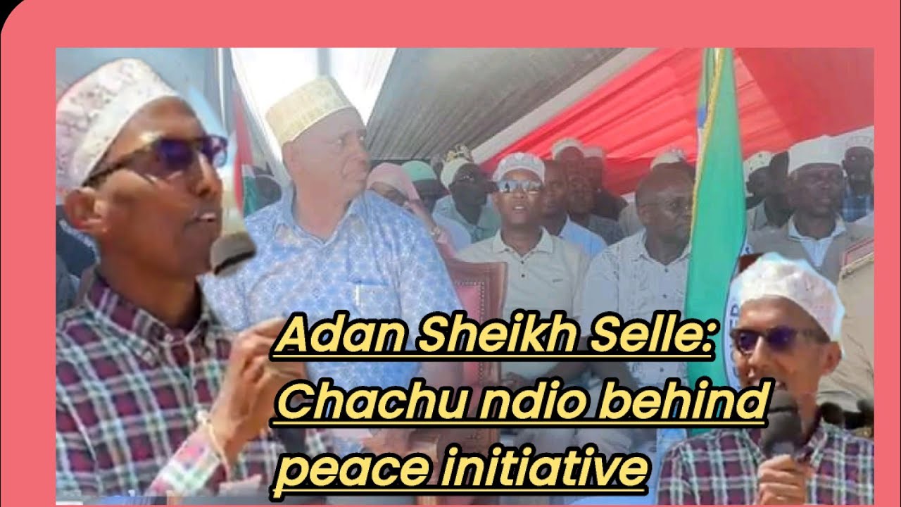 Adan Sheikh Selle : 'Hon Chachu is the one behind this peace initiative ...