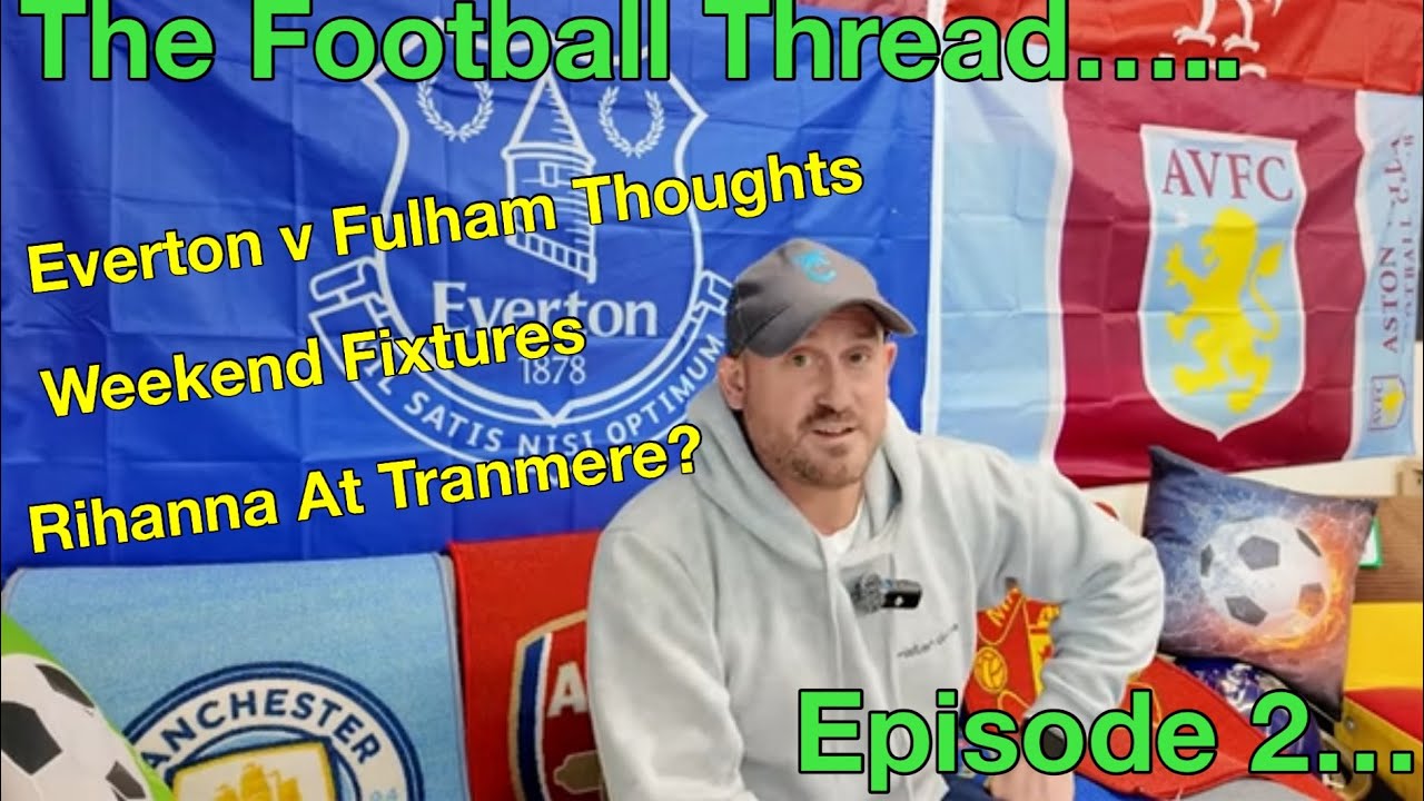 THE FOOTBALL THREAD - Thoughts for The Weekend..Everton v Fulham. ASAP ...