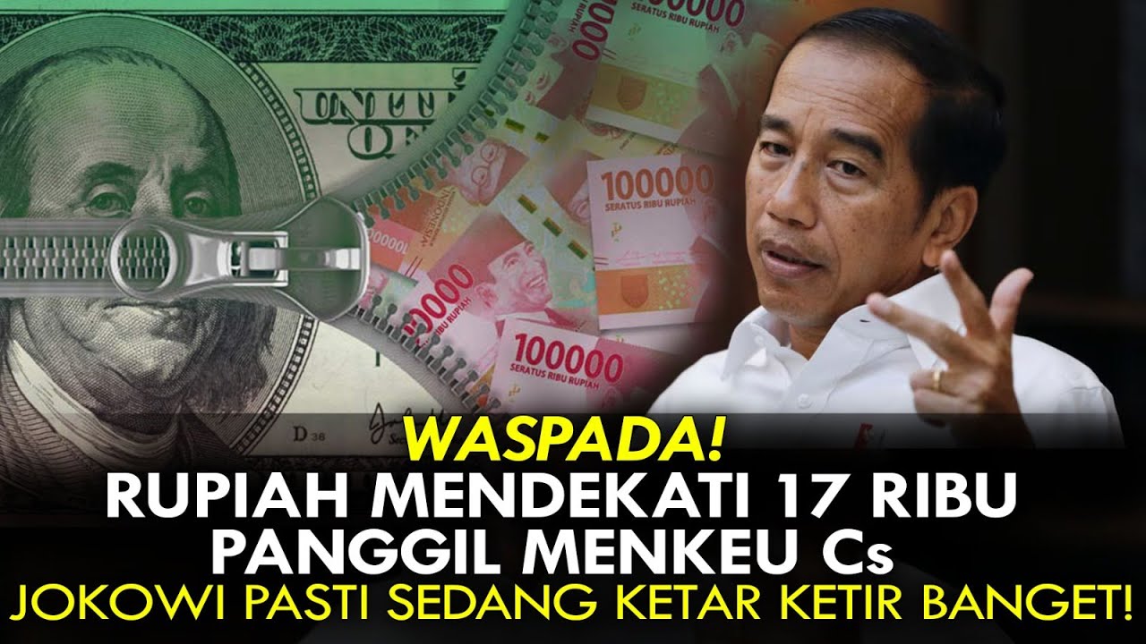WASPADA! RUPIAH MENDEKATI 17 RIBU, PANGGIL MENKEU Cs, JOKOWI PASTI ...
