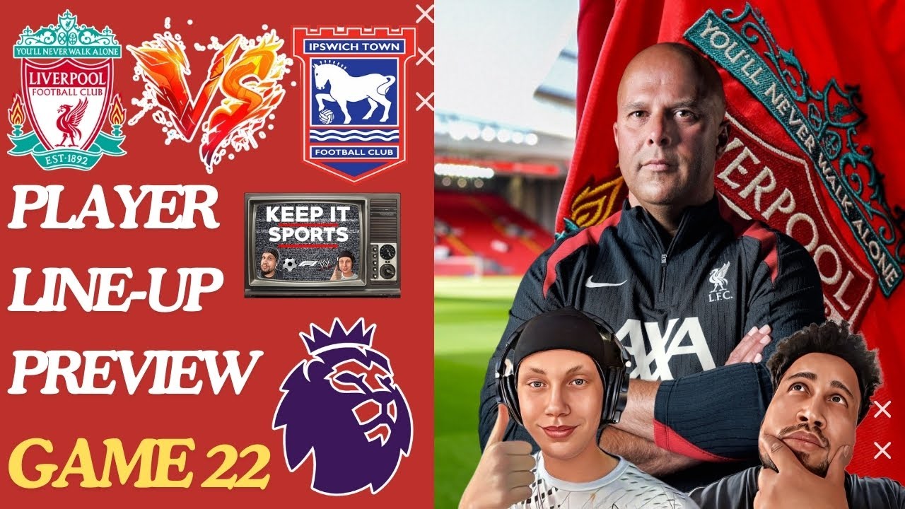 GAME 22 PREM: LIVERPOOL VS IPSWICH PLAYER LINE-UP/MATCH PREVIEW - YouTube