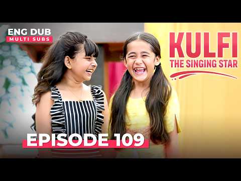 KULFI The Singing Star 🎵 Full Episode 109 | MULTI SUBS | Indian Series in English Dubbed #EP109