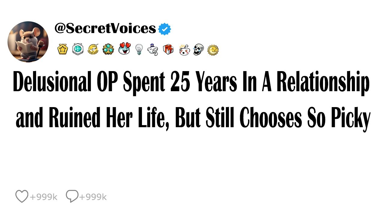 Delusional OP Spent 25 Years In A Relationship and Ruined Her Life, But Still Chooses So Picky ...
