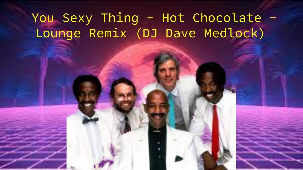 Hot Chocolate - You Sexy thing - Lounge Remix (DJ Dave Medlock) - YouTube
