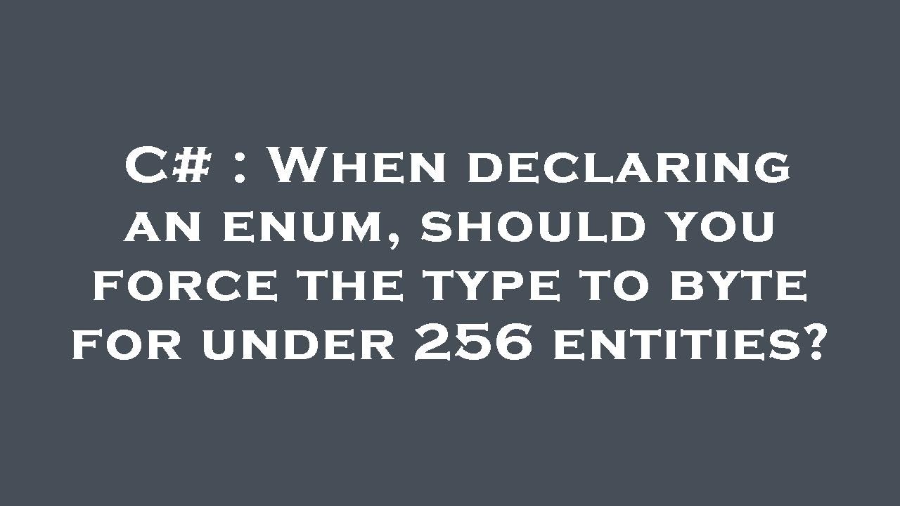 C When Declaring An Enum Should You Force The Type To Byte For