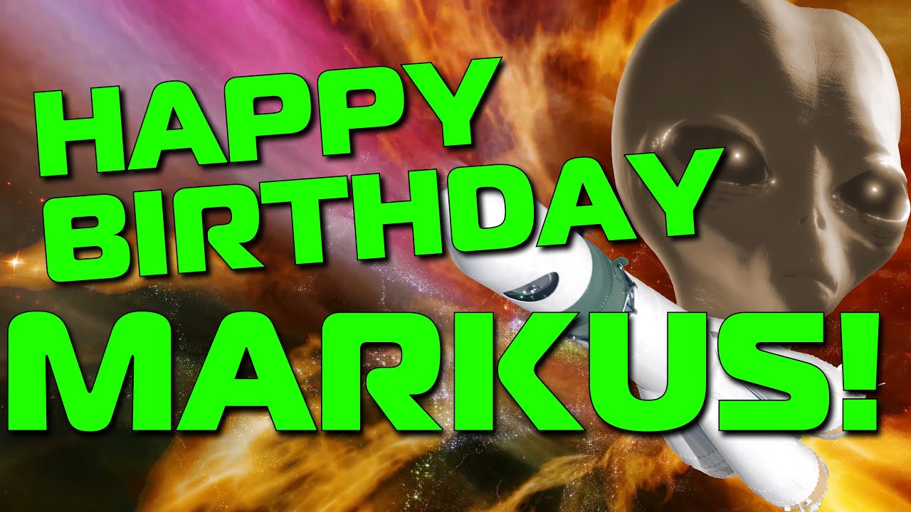 Happy Birthday Markus! Hope Your Birthday Is Out Of This World! - YouTube