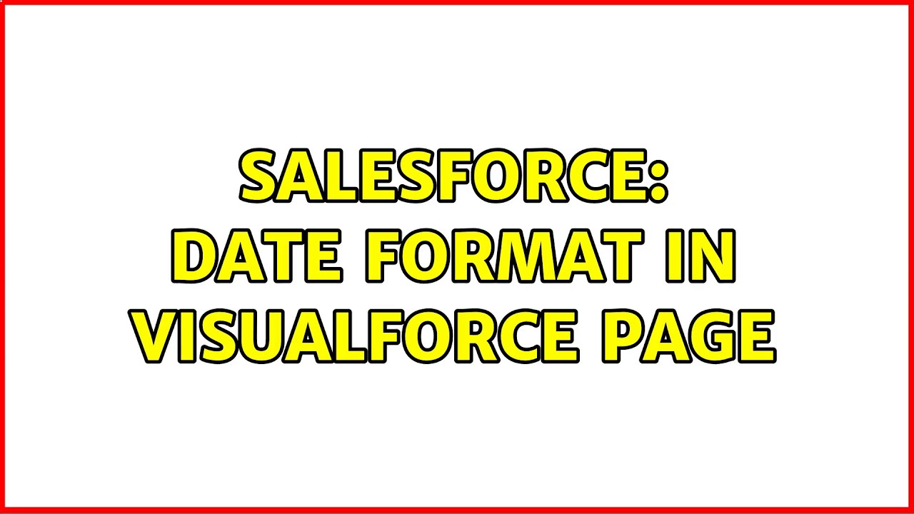 Salesforce Date Format In VisualForce Page YouTube Salesforce Date Format In VisualForce Page YouTube