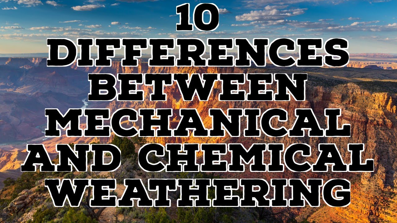 10 DIFFERENCES BETWEEN MECHANICAL AND CHEMICAL WEATHERING - YouTube