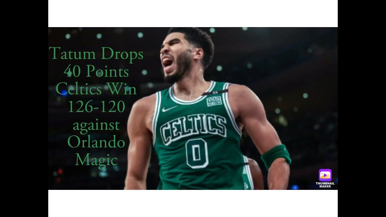 Tatum Drops 40 Points Celtics Win 126-120 against Orlando Magic - YouTube