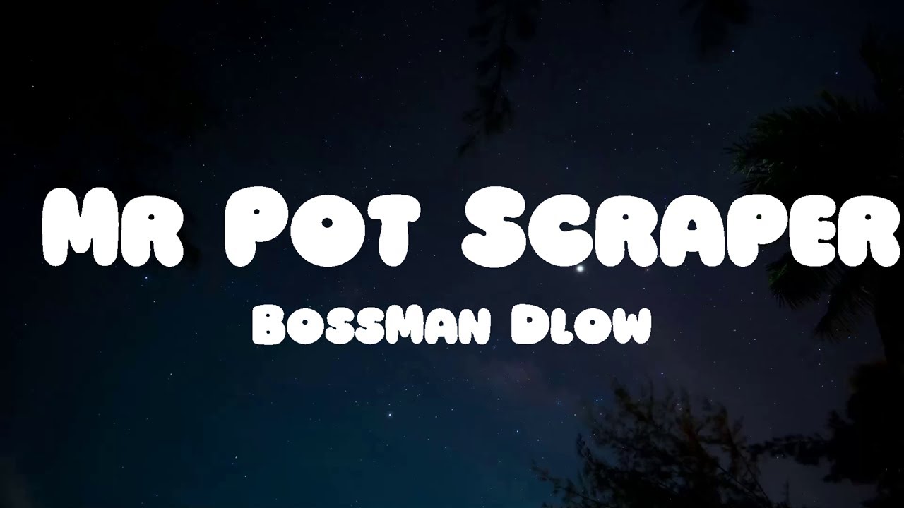 BossMan Dlow - Mr Pot Scraper (Lyrics) - YouTube