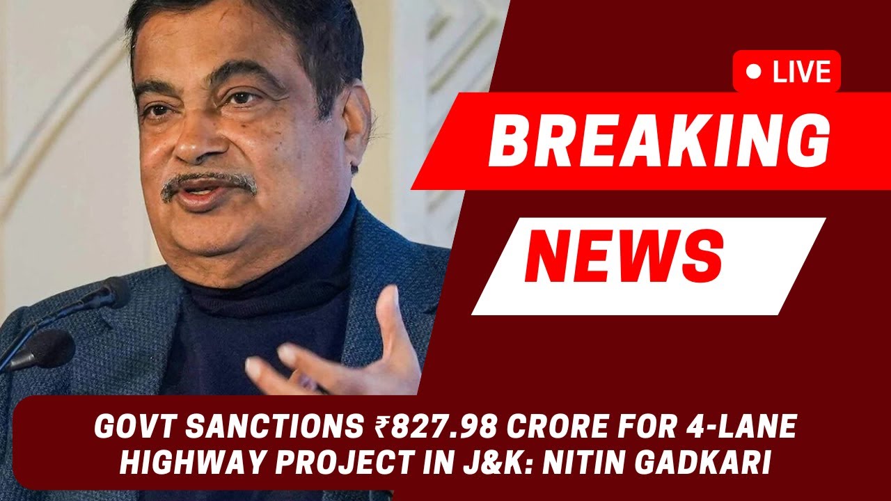 Govt sanctions ₹827.98 crore for 4-lane highway project in J&K: Nitin ...