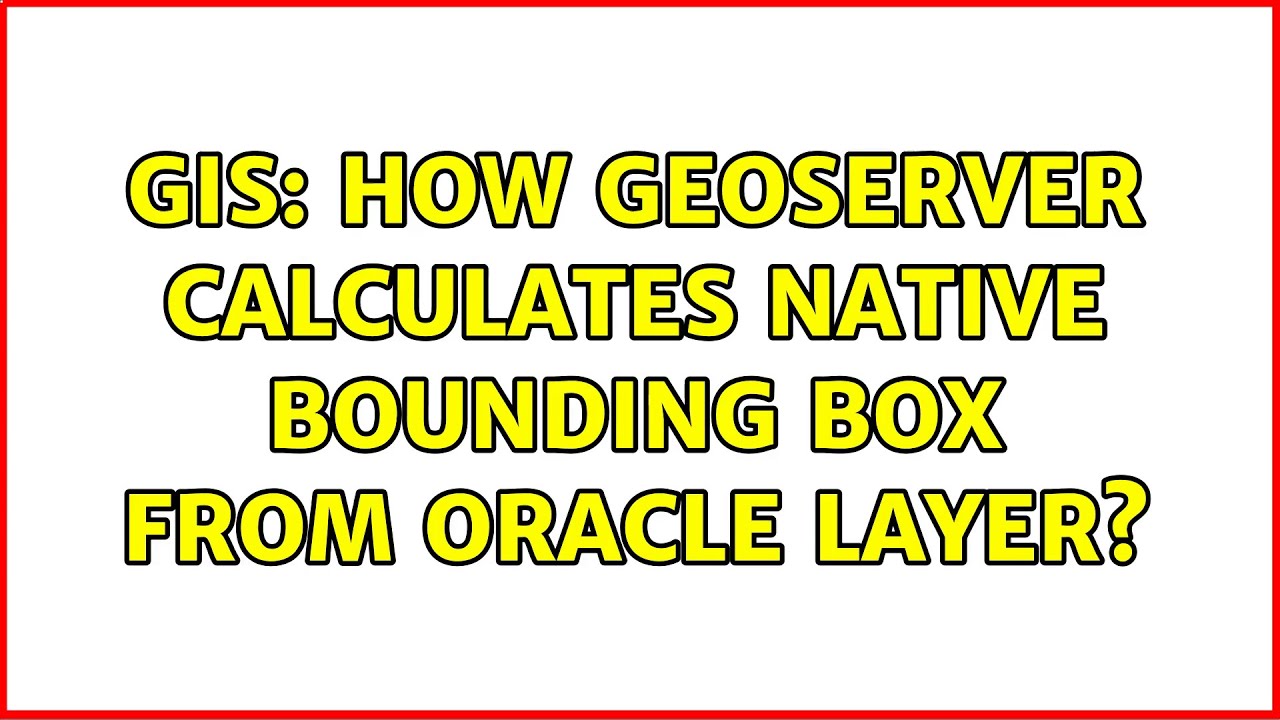 GIS: How geoserver calculates Native Bounding Box from Oracle Layer ...
