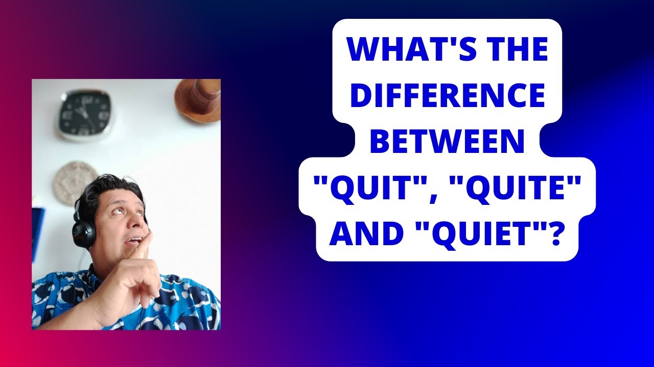 What s The Difference Between Quit quite And quiet what-s-the-difference-between-quit-quite-and-quiet