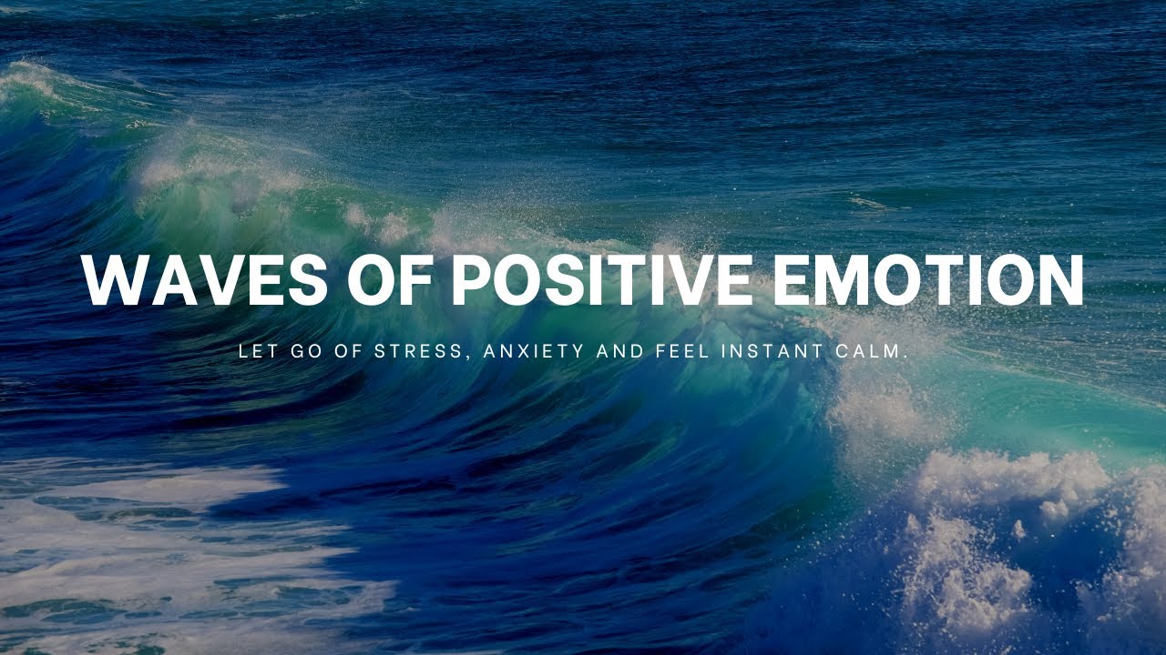 Waves of Positive Emotion | Let go of Stress, Anxiety and Feel Instant ...