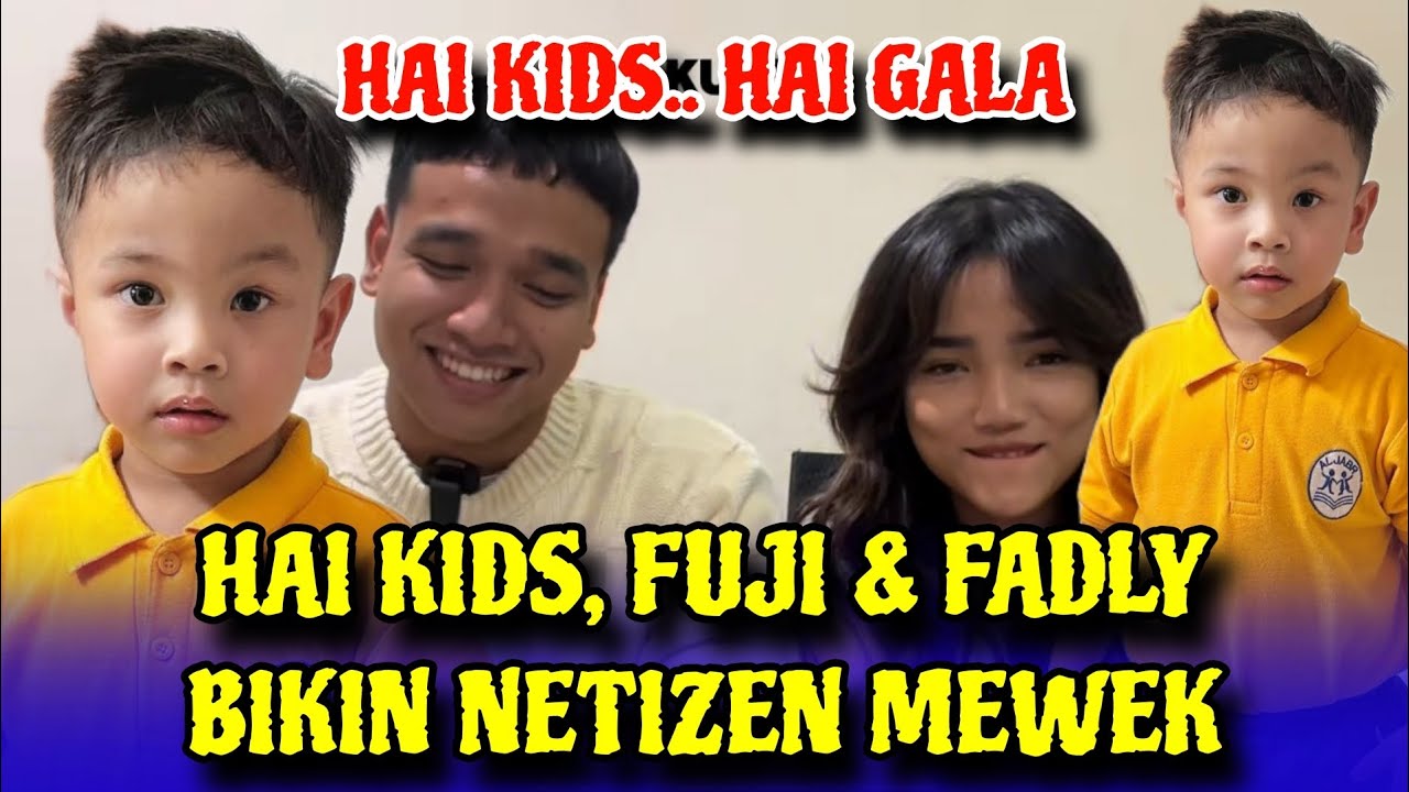 Hai Kids, Hai Gala, Fuji & Fadly Faisal Sukses Buat Netizen ikut Mewek ...