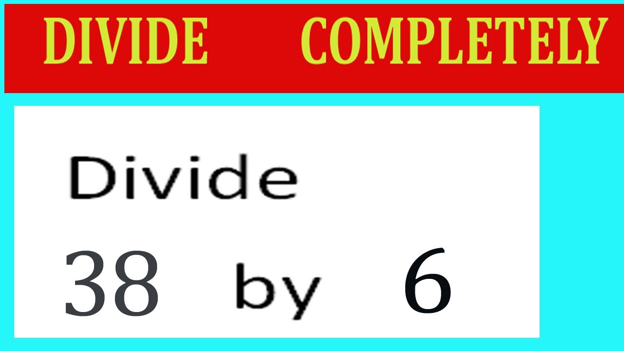 Divide 38 by 6 Divide completely - YouTube