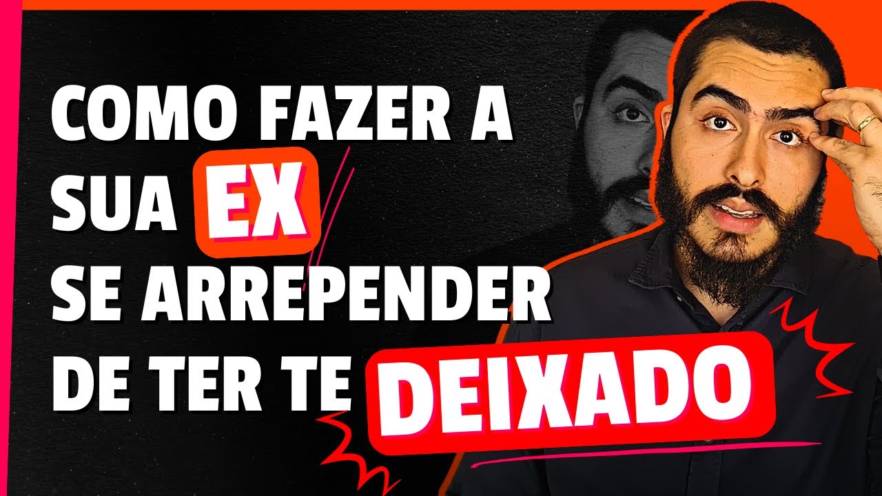 Como fazer a sua Ex se ARREPENDER de ter te deixado - YouTube