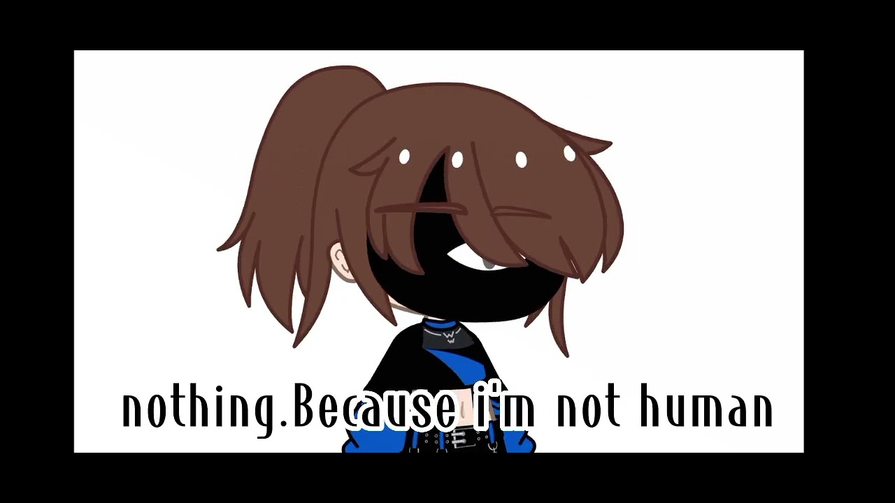 nothing.Because i'm not human - YouTube