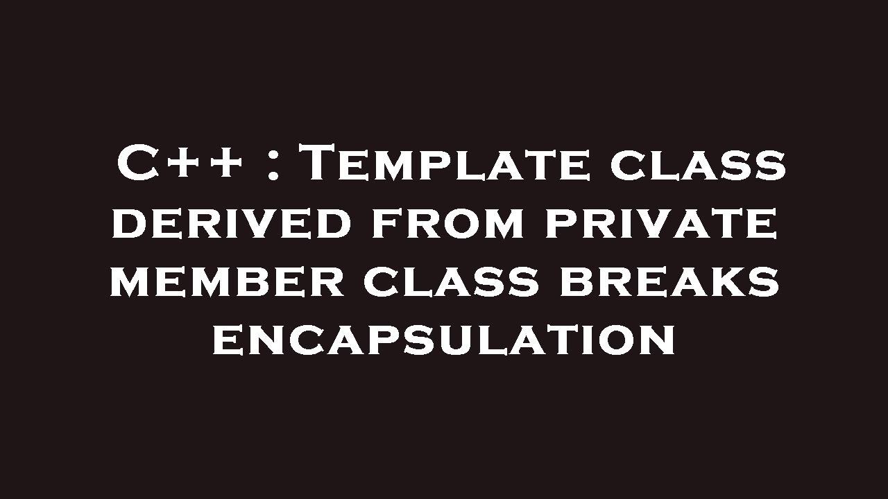 C Template Class Derived From Private Member Class Breaks Encapsulation Youtube