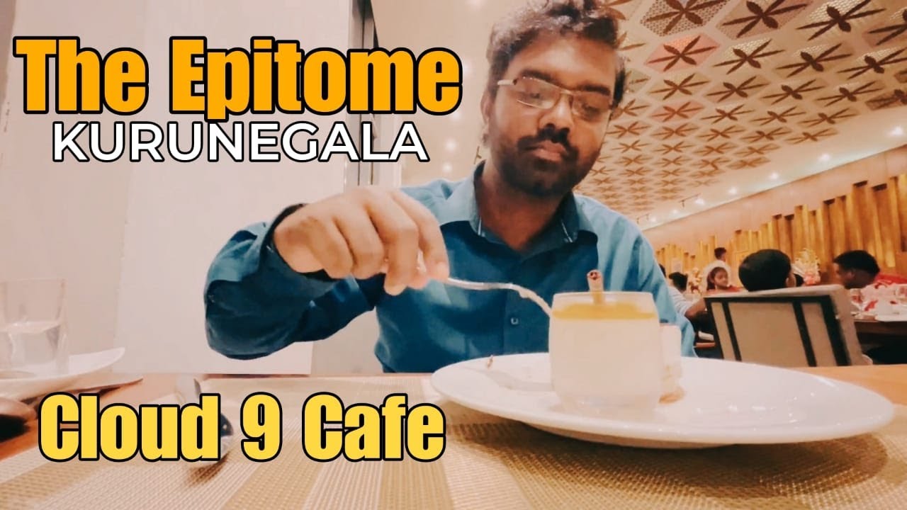රු.1900ට සුපිරි Dinner එකක් කුරුණෑගලින් | The Epitome | Cloud 9 Café | Walker'S Diary | Vlog 80 ...
