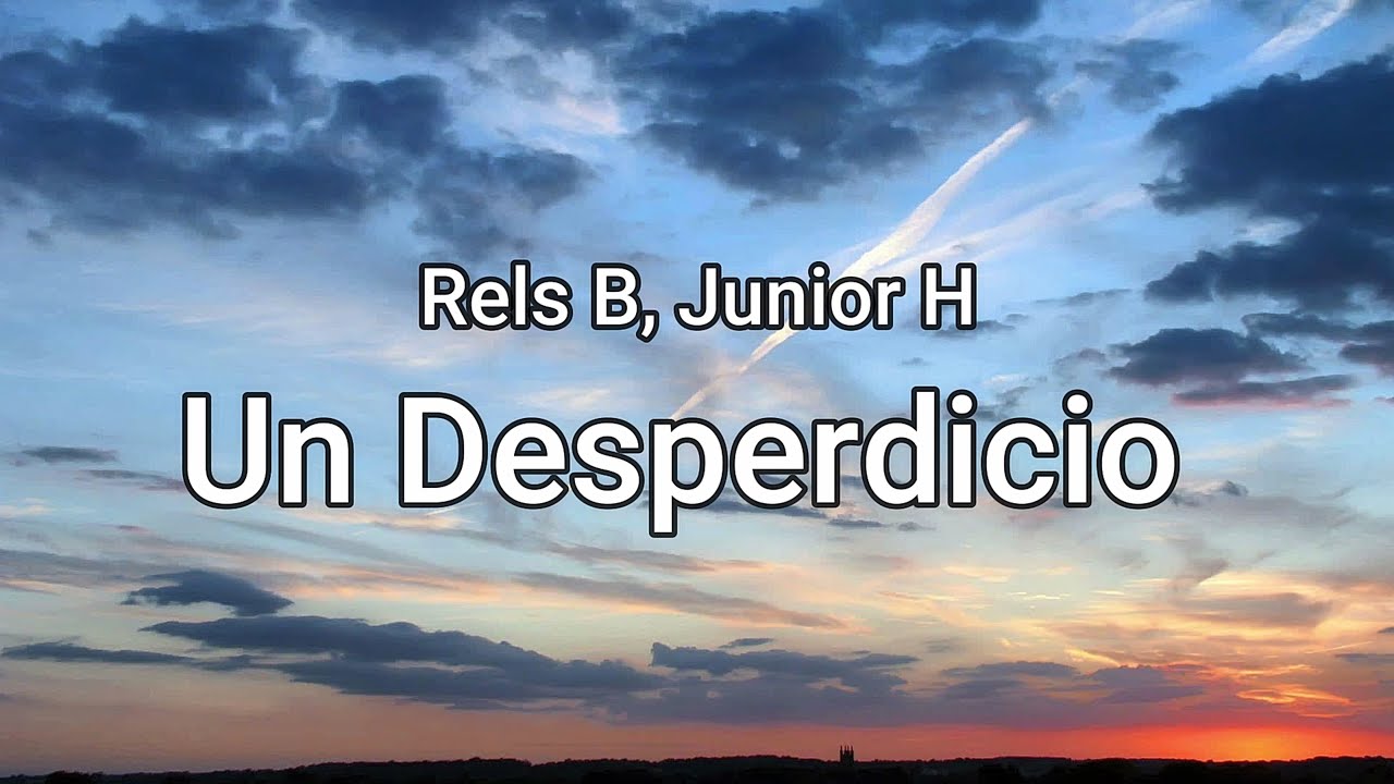 Rels B, Junior H - Un Desperdicio (letra/Lyrics) - YouTube