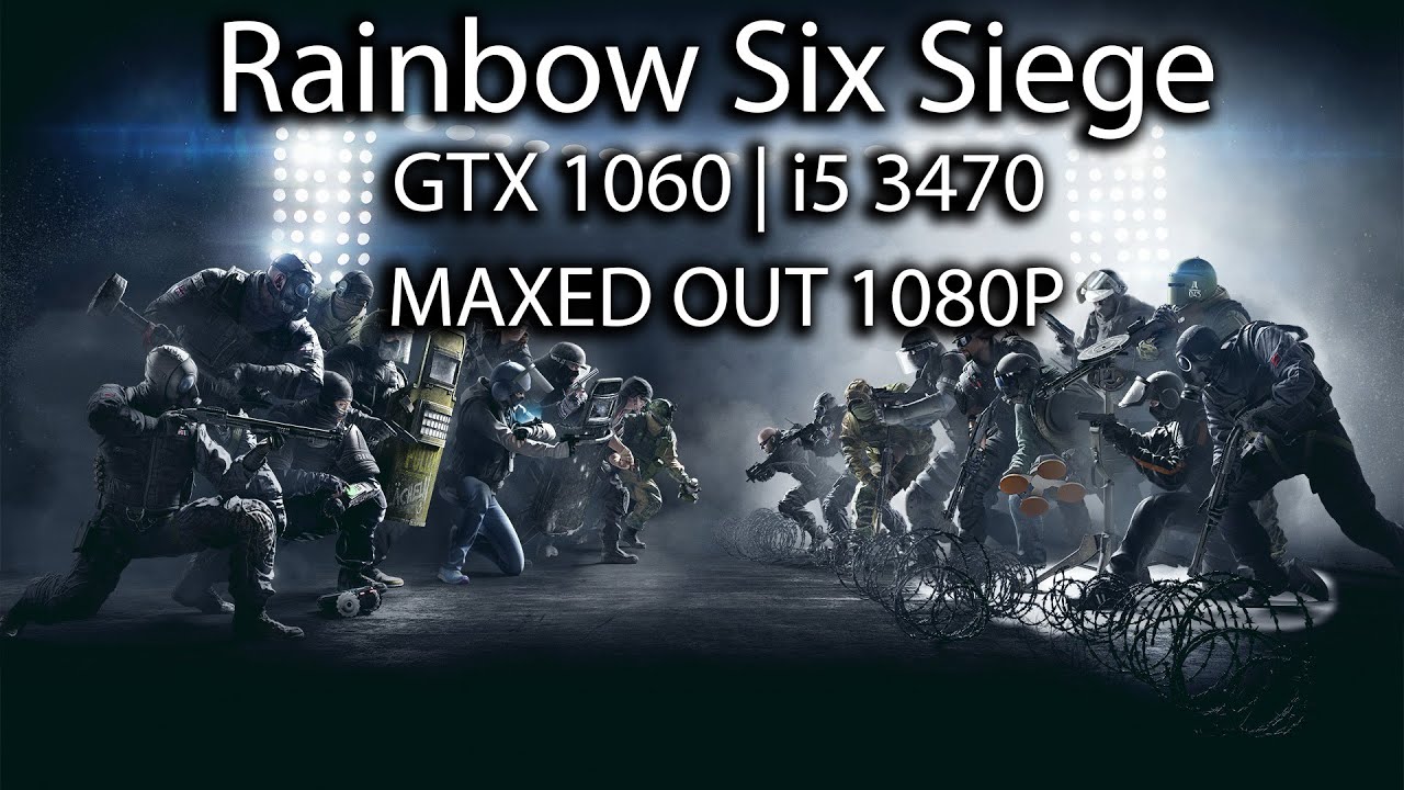 Rainbow Six Siege - GTX 1060 6Gb | i5 3470 | Maxed Out 1080p - YouTube