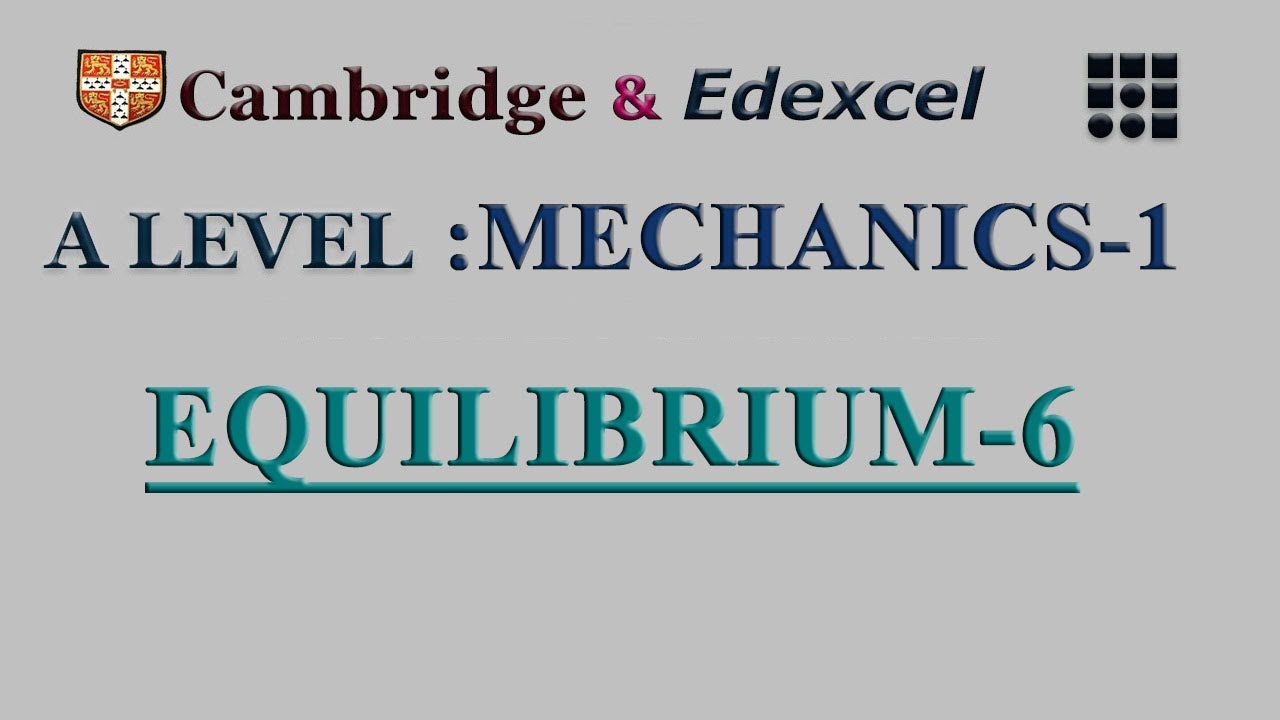 A-LEVEL: MECHANICS-1:[CAMBRIDGE & EDEXCEL]: EQUILIBRIUM: CLASS-6 - YouTube