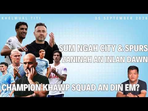 Zanina inlan tur sum hmang hnem City & Spurs: Transfer-a an chet dan, champion turin an tha tawk em?