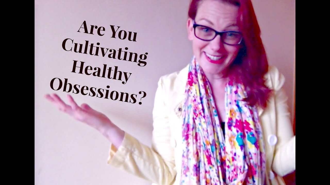 Are Your Cultivating Healthy Obsessions? - YouTube