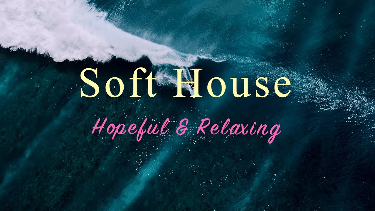Soft House 2023 🌊🏄 Hopeful & Relaxing Mix【House / Chill Mix ...