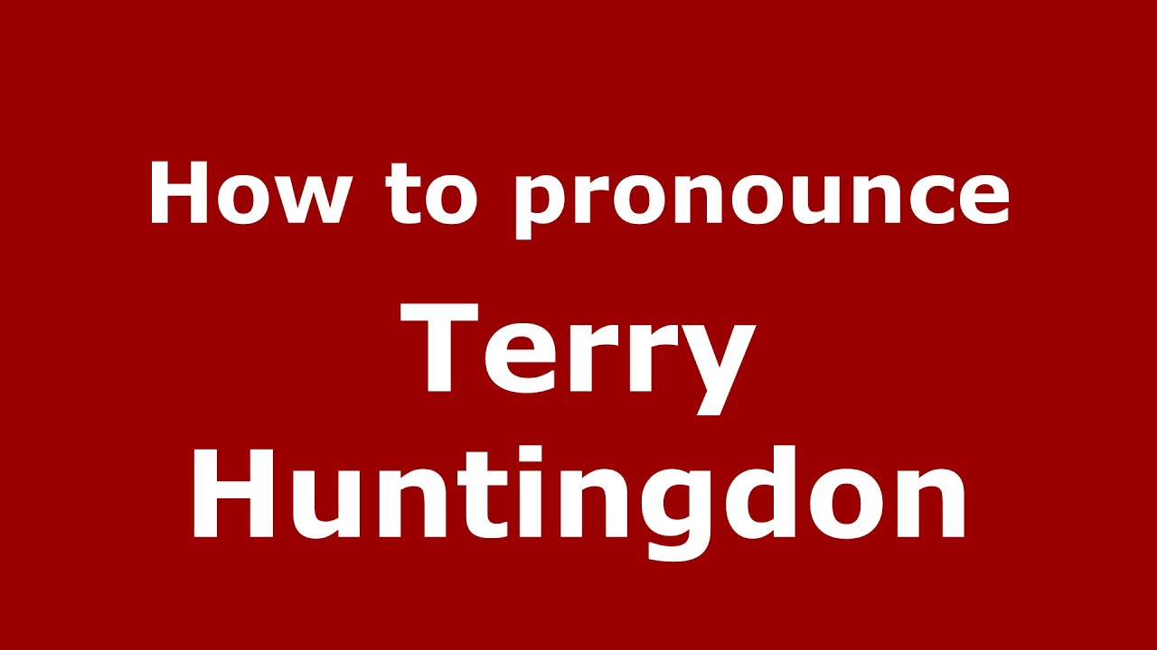 How to pronounce Terry Huntingdon (American English/US ...